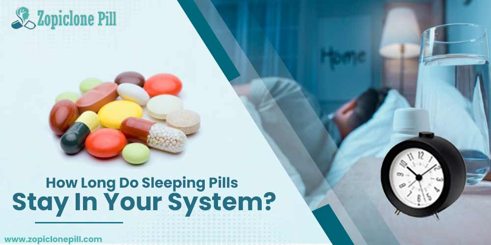 How Long Do Sleeping Pills Stay In Your System? - Zopiclone Pill